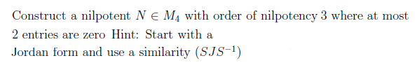 Solved Construct a nilpotent N∈M4 with order of nilpotency 3 | Chegg.com