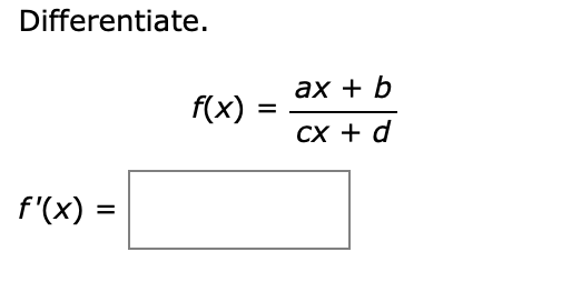 Solved Differentiate. ax + b f(x) = = CX + d f'(x) = = | Chegg.com