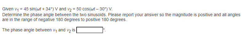 Solved Given V1 = 45 sin(wt + 34°) V and v2 = 50 cos(wt | Chegg.com