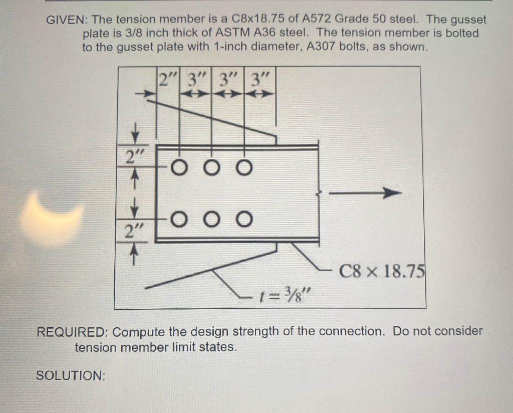 Solved GIVEN: The tension member is a C8x18.75 of A572 Grade | Chegg.com