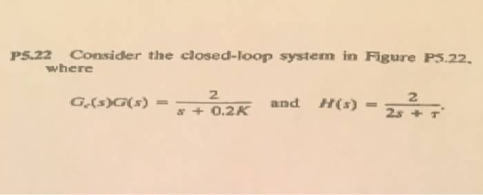 Solved PS.22 Consider the closed-loop system in Figure P5.22 | Chegg.com