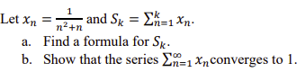 Solved Let xn=n2+n1 and Sk=∑n=1kxn. a. Find a formula for | Chegg.com