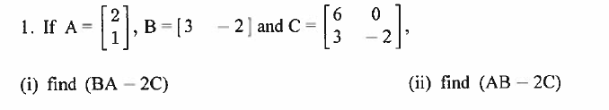 Solved 1. If A=[21],B=[3−2] and C=[630−2], (i) find (BA−2C) | Chegg.com