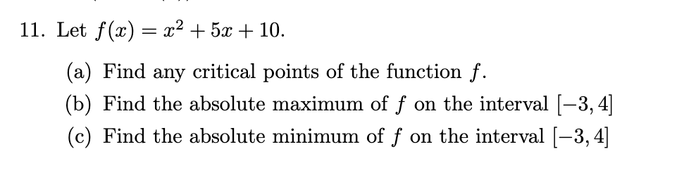Solved 11. Let f(x)=x2+5x+10 (a) Find any critical points of | Chegg.com Solved 11. Let f(x)=x2+5x+10 (a) Find any critical points of | Chegg.com
