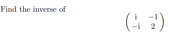 Solved Find the inverse of (i−i−12) | Chegg.com