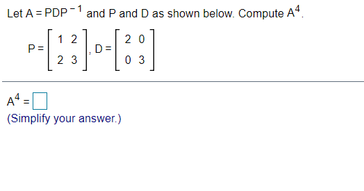 Solved Let A = PDP-1 and P and D as shown below. Compute A4. | Chegg.com
