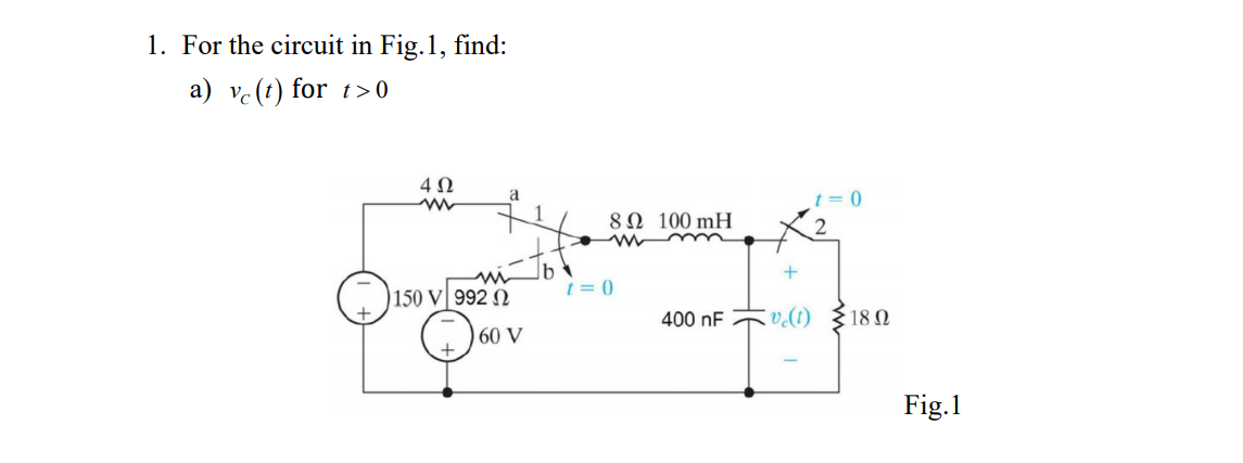Solved 1. For the circuit in Fig.1, find: a) vC(t) for t>0 1 | Chegg.com