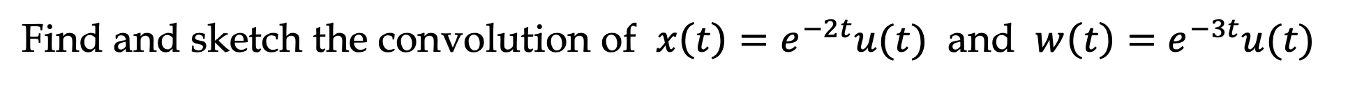 Solved Find and sketch the convolution of x(t) = e-2tu(t) | Chegg.com