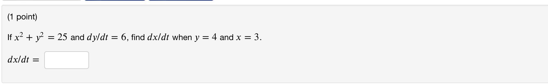 Solved (1 point) If x2 + y2 = 25 and dyldt = 6, find dx/dt | Chegg.com