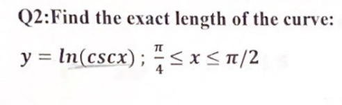 Solved Q2:Find the exact length of the curve: y = ln(cscx); | Chegg.com