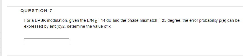 Solved QUESTION 7 For a BPSK modulation, given the E/No=14 | Chegg.com