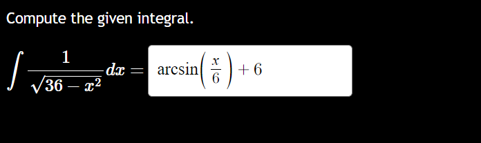 Solved Compute the given integral.∫﻿﻿136-x22dx=arcsin(x6)+6 | Chegg.com