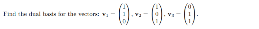 Solved Find the dual basis for the vectors: Vi = 1 V2 = 0 V3 | Chegg.com