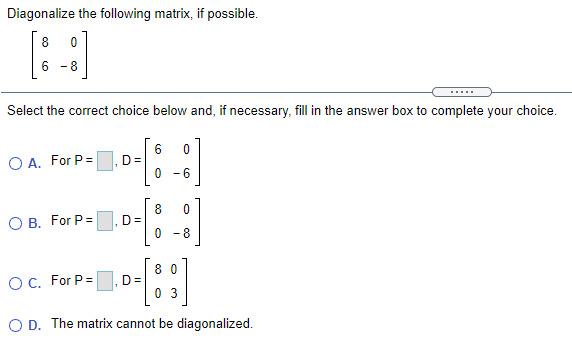 Solved Diagonalize the following matrix, if possible. 8 0 6 | Chegg.com