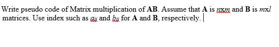 Solved Write pseudo code of Matrix multiplication of AB. | Chegg.com