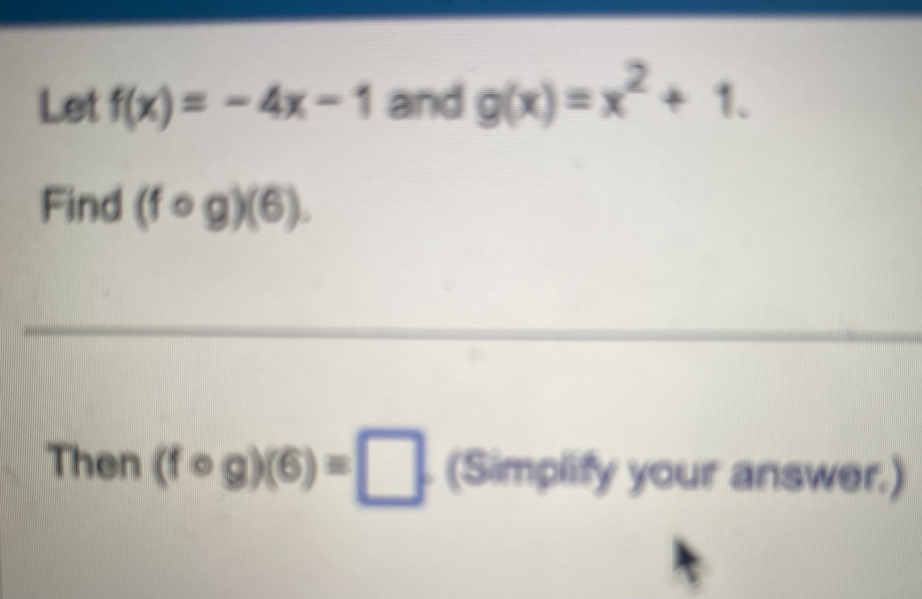 Solved Let f(x)=−4x−1 and g(x)=x2+1 Find (f∘g)(6). Then | Chegg.com