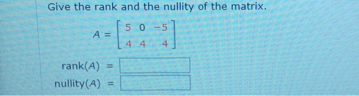 Solved Give the rank and the nullity of the matrix. 5 0 5 L | Chegg.com