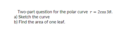 Solved Two-part question for the polar curve r=2cos3θ. a) | Chegg.com