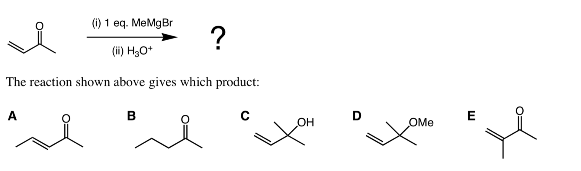 Solved (i) 1 eq. MeMgBr ? (ii) H30+ The reaction shown above | Chegg.com