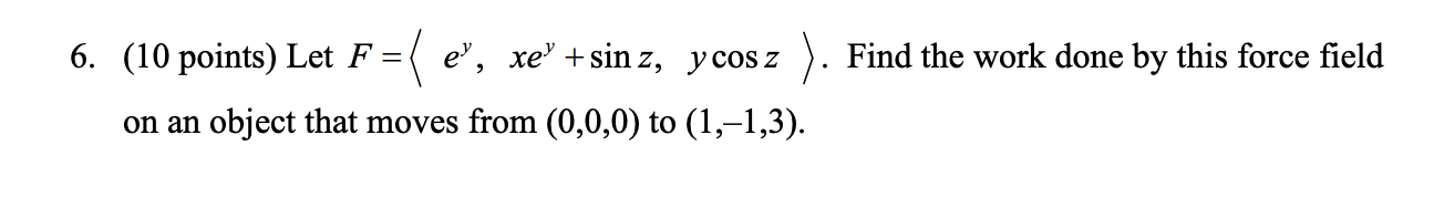 Solved 6. (10 points) Let F= ey,xey+sinz,ycosz . Find the | Chegg.com