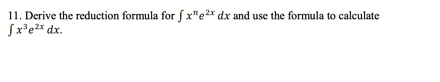 Solved 11. Derive the reduction formula for ∫xne2xdx and use | Chegg.com