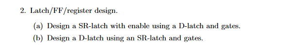 Solved 2. Latch/FF/register design. (a) Design a SR-latch | Chegg.com