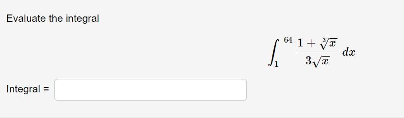 Solved Evaluate the integral 64 1 + you dx 31 Integral = | Chegg.com