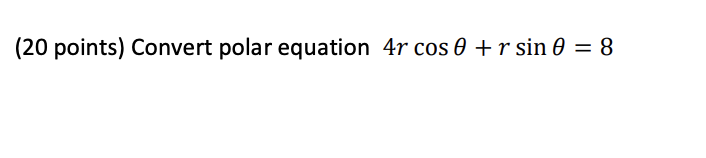Solved (20 points) Convert polar equation 4rcosθ+rsinθ=8 | Chegg.com