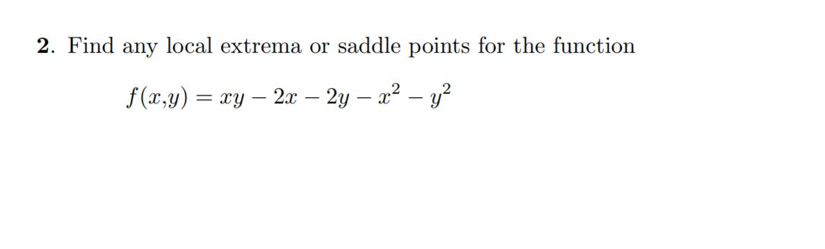 Solved 2. Find any local extrema or saddle points for the | Chegg.com
