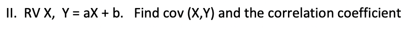 Solved II. RVX,Y=aX+b. Find cov(X,Y) and the correlation | Chegg.com