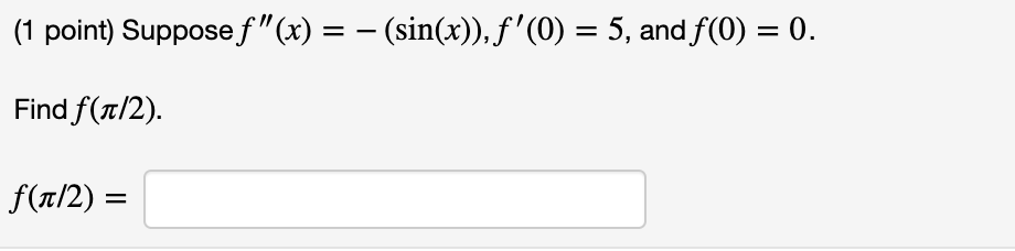 Solved (1 point) Suppose f"(x) = – (sin(x)), f'(0) = 5, and | Chegg.com