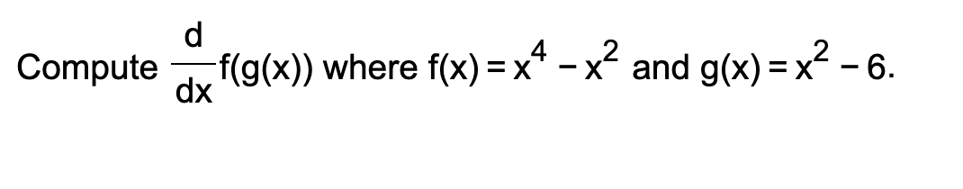 Solved d Compute dxf(g(x)) where f(x) = x4 – x? and g(x)=x² | Chegg.com