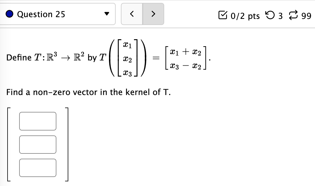 Solved Define T:R3→R2 by T⎝⎛⎣⎡x1x2x3⎦⎤⎠⎞=[x1+x2x3−x2] Find a | Chegg.com