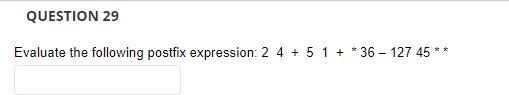 Solved QUESTION 29 ** Evaluate the following postfix | Chegg.com