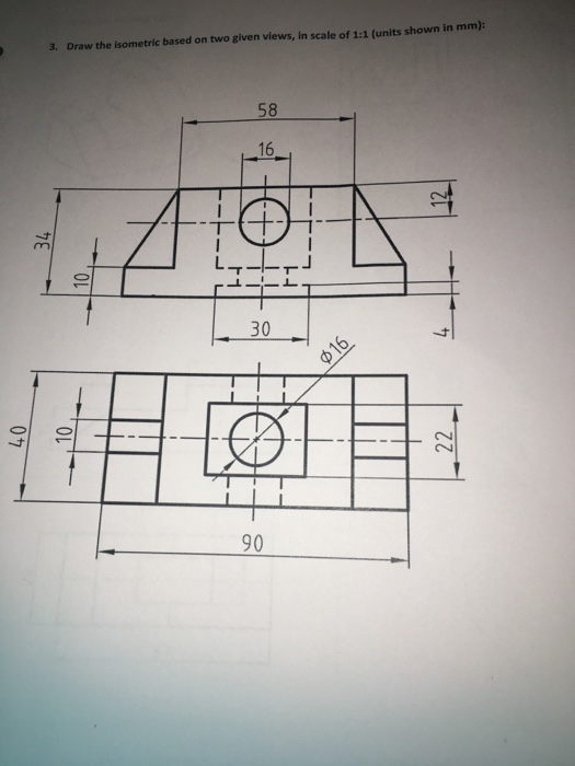 Solved Draw the isometric based on two given views, in scale | Chegg.com