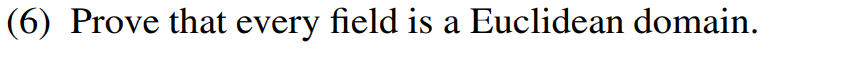 Solved (6) Prove that every field is a Euclidean domain. a | Chegg.com
