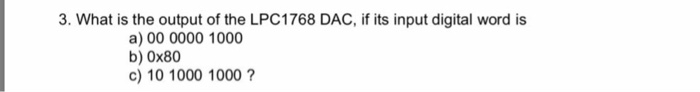 Solved 3. What is the output of the LPC1768 DAC, if its | Chegg.com