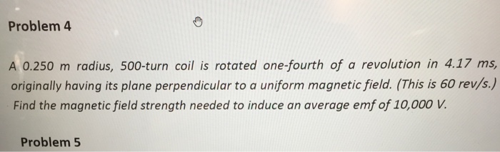 Solved Problem 4 A 0.250 m radius, 500-turn coil is rotated | Chegg.com
