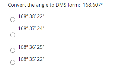 Solved Convert the angle to DMS form: 168.607° 168° 38' 22" | Chegg.com