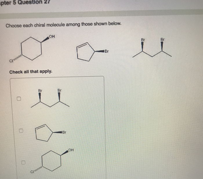 Solved pter 5 Question 27 Choose each chiral molecule among | Chegg.com Solved pter 5 Question 27 Choose each chiral molecule among | Chegg.com