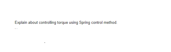 Solved Explain about controlling torque using Spring control | Chegg.com