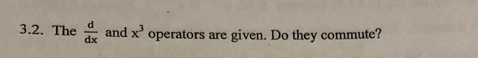 Solved 3.2. ﻿The ddx ﻿and x3 ﻿operators are given. Do ﻿they | Chegg.com