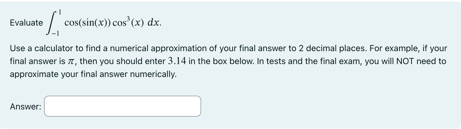 Solved Evaluate ∫-11cos(sin(x))cos3(x)dxUse a calculator to | Chegg.com