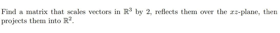 Solved Find a matrix that scales vectors in R3 by 2, | Chegg.com