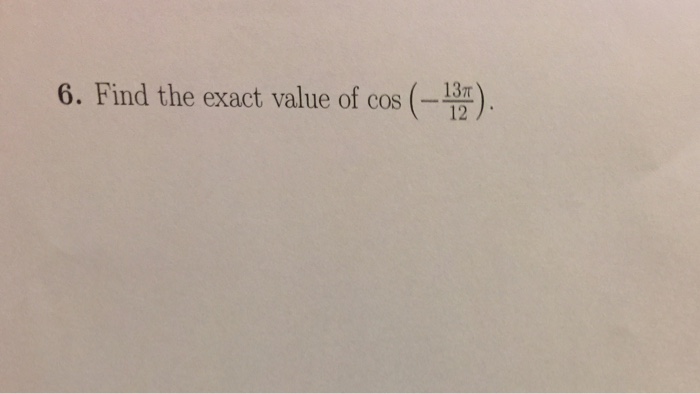 Solved Find the exact value of cos (-13 pi/12). | Chegg.com