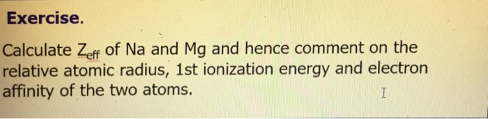 Solved Exercise. Calculate Zeff of Na and Mg and hence | Chegg.com
