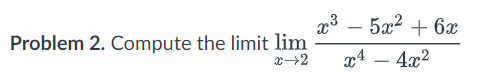 Solved Problem 2. Compute the limit limx→2x4−4x2x3−5x2+6x | Chegg.com