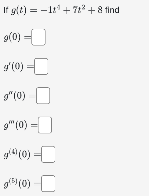 Solved If g(t)=−1t4+7t2+8fi g(0)= g′(0)= g′′(0)= g′′′(0)= | Chegg.com