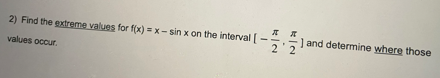 Solved 2) Find the extreme values for f(x)=x−sinx on the | Chegg.com