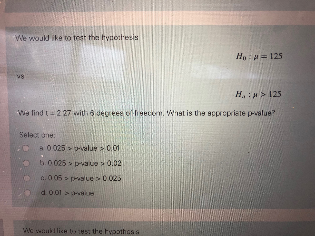 Solved We would like to test the hypothesis Ho H125 VS Ha > | Chegg.com